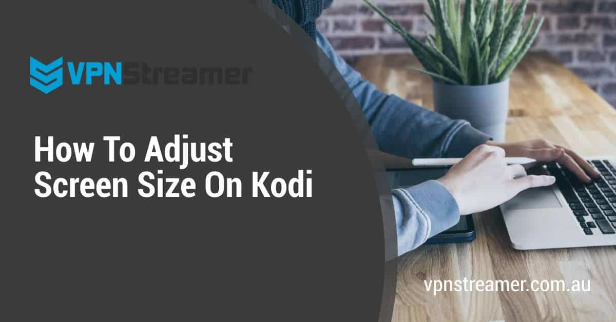 How To Adjust Screen Size On Kodi